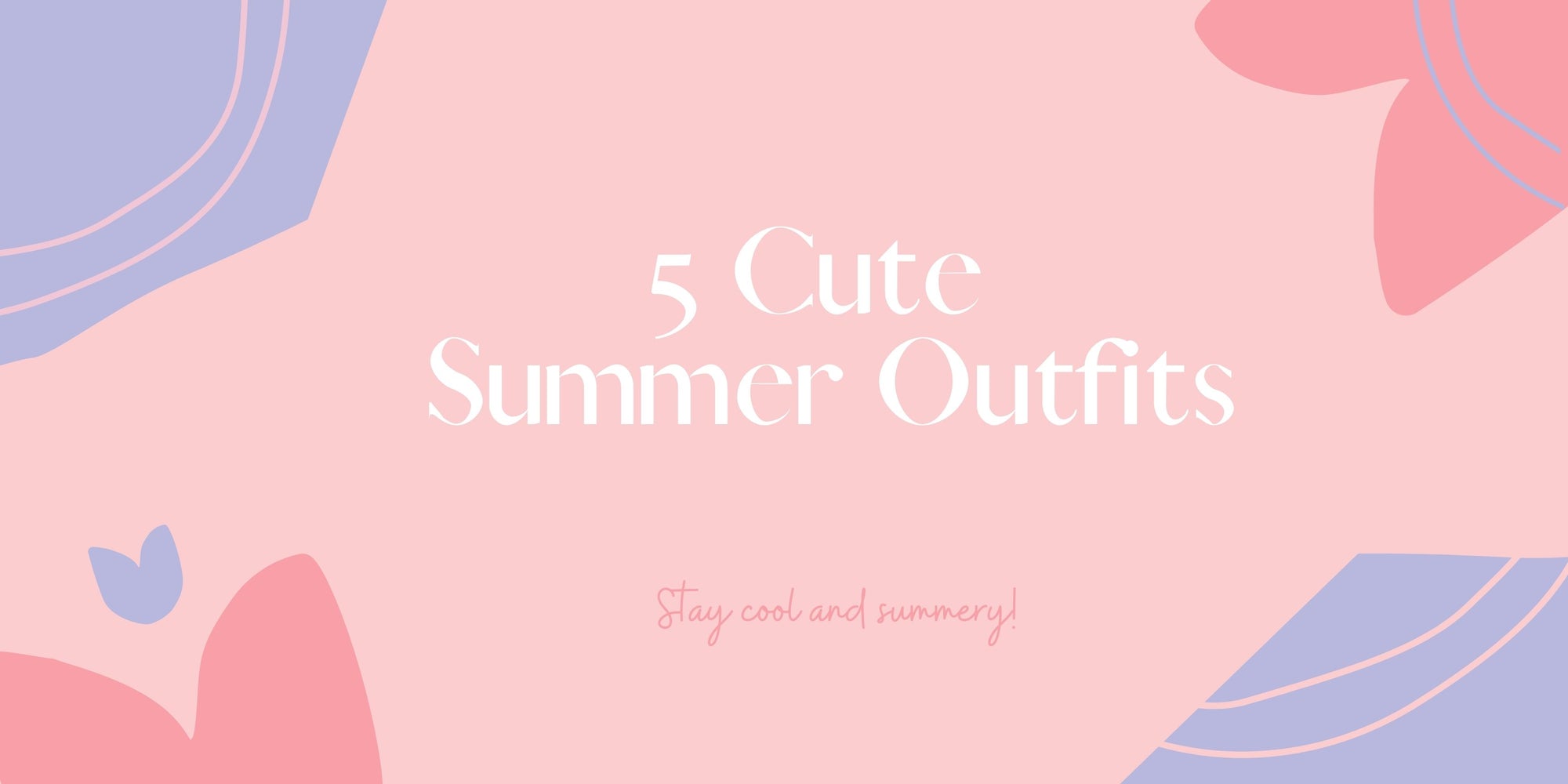 5 Cute Summer Clothes Ideas For Your Wardrobe